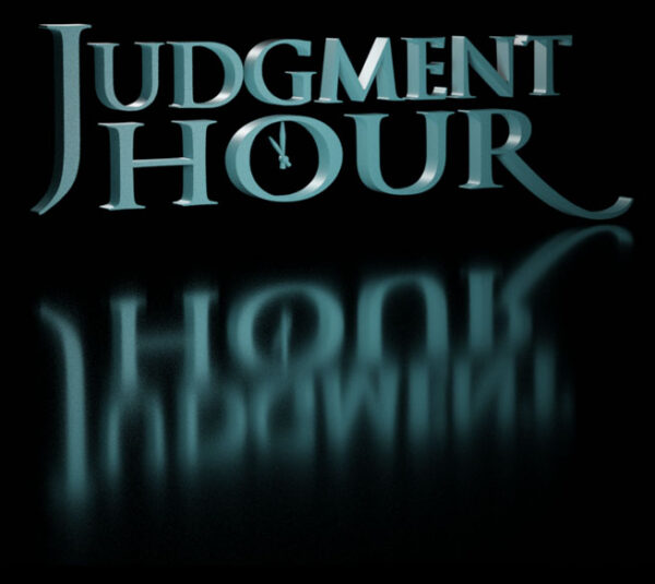 Judgment Hour – The Hour of His Judgment is Come